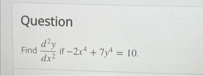 Solved Question day Find if –2x4 + 7y4 = 10. dx2 | Chegg.com