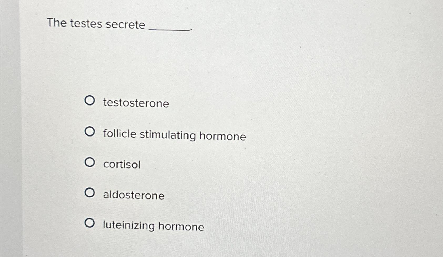 Solved The testes secretetestosteronefollicle stimulating | Chegg.com