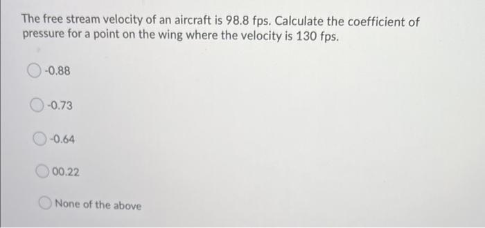 Solved The free stream velocity of an aircraft is 98.8 fps. | Chegg.com