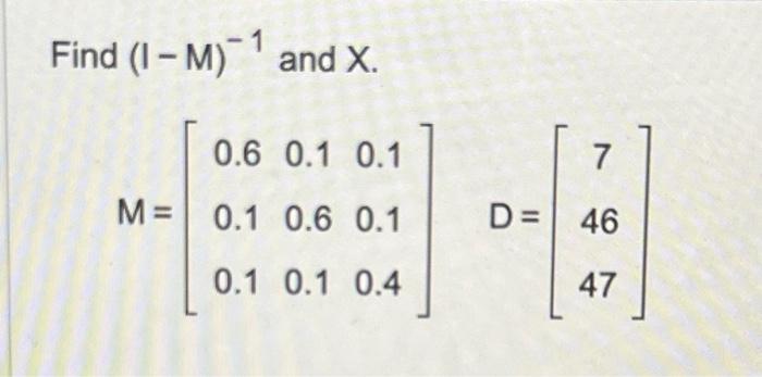 Solved Find (I−M)−1 and X | Chegg.com