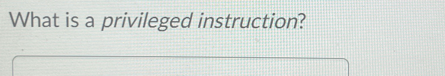 Solved What is a privileged instruction? | Chegg.com