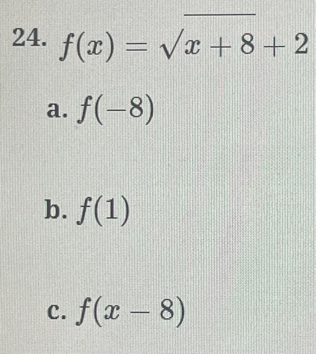 Solved 24. f(x) = √√x+8+2 a. f(-8) b. f(1) c. f(x - 8)find | Chegg.com