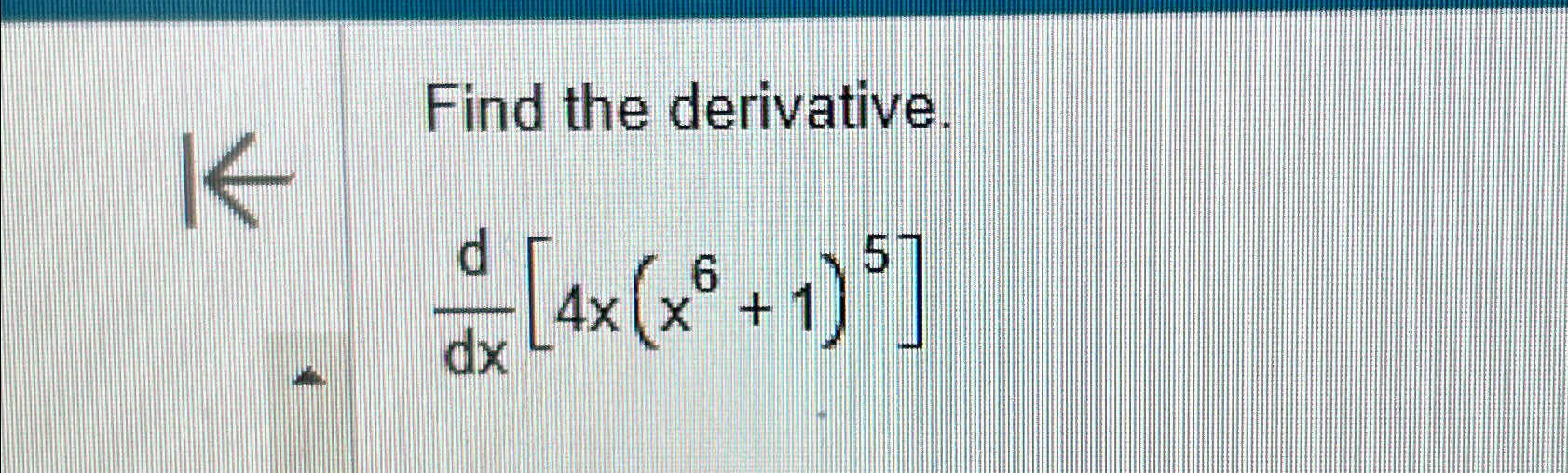 Solved Find the derivative.ddx[4x(x6+1)5] | Chegg.com