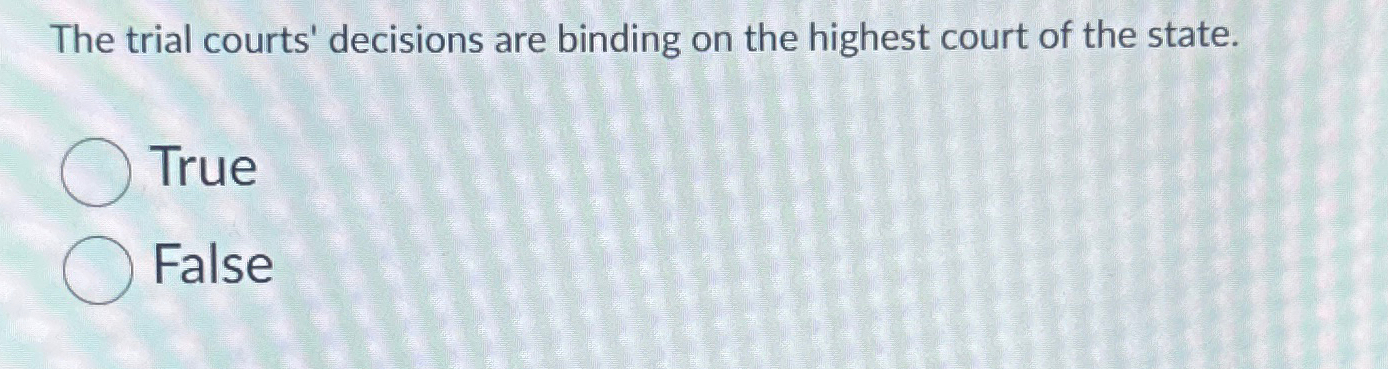 The trial courts' decisions are binding on the | Chegg.com