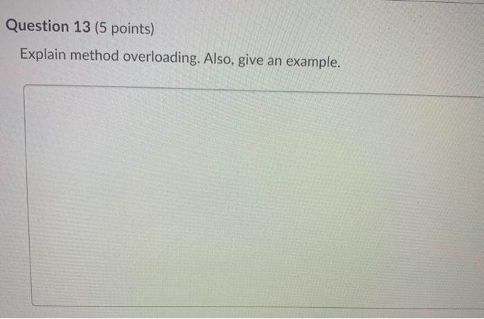Solved Question 13 (5 points) Explain method overloading. | Chegg.com