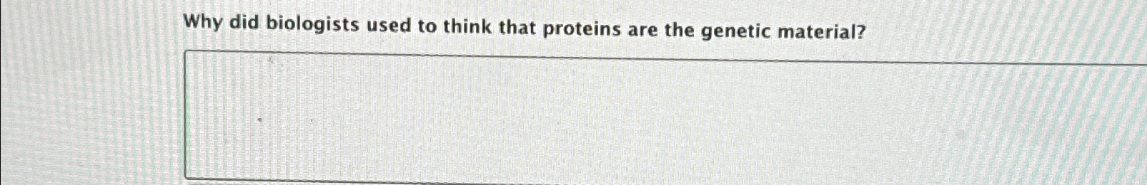 Solved Why did biologists used to think that proteins are | Chegg.com