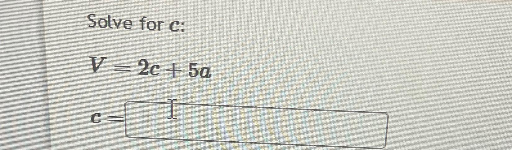 Solved Solve for c ﻿:V=2c+5ac= | Chegg.com