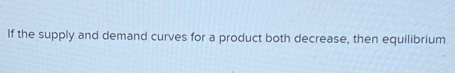 Solved If the supply and demand curves for a product both | Chegg.com