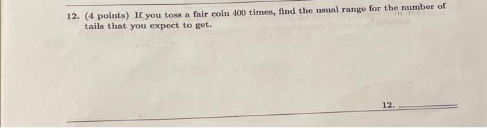Solved 12. (4 points) If you toss a fair coin 400 times, | Chegg.com