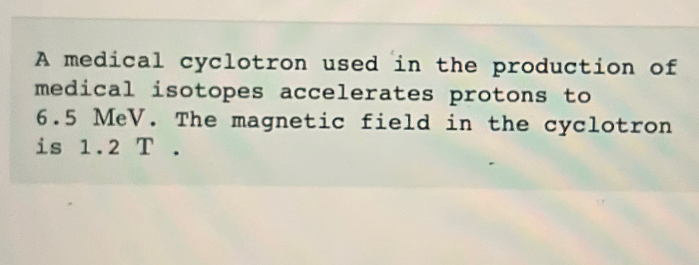 Solved A medical cyclotron used in the production of medical | Chegg.com