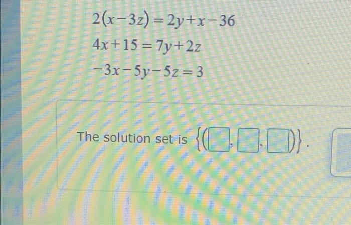 Solved 2(x-3z) = 2y+x-36 4x+15 = 7y+22 -3x-57-5z = 3 The | Chegg.com