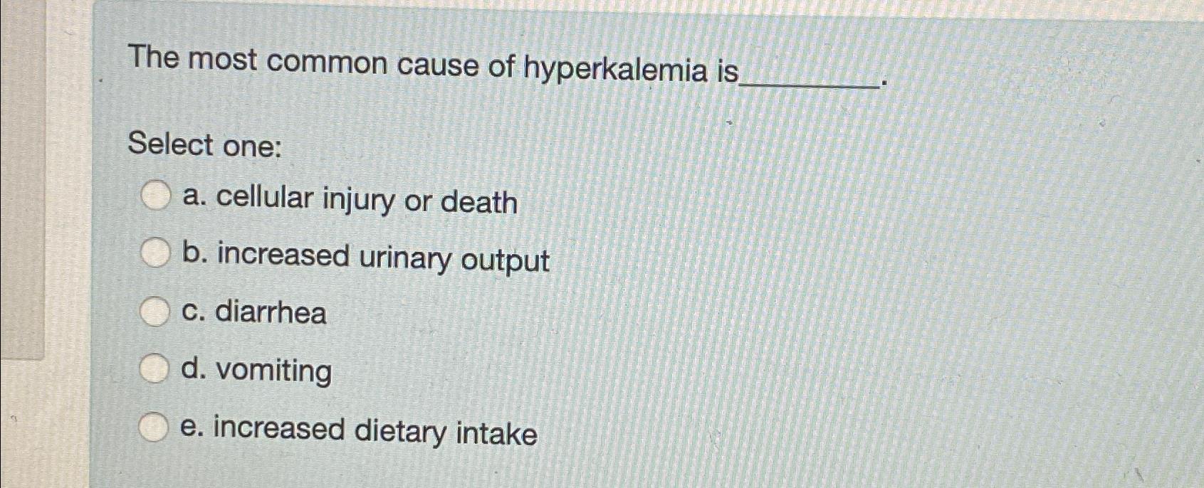 Solved The most common cause of hyperkalemia isSelect one:a. | Chegg.com
