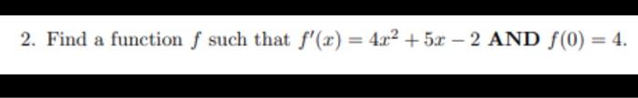 Solved 2. Find a function f such that f′(x)=4x2+5x−2 AND | Chegg.com