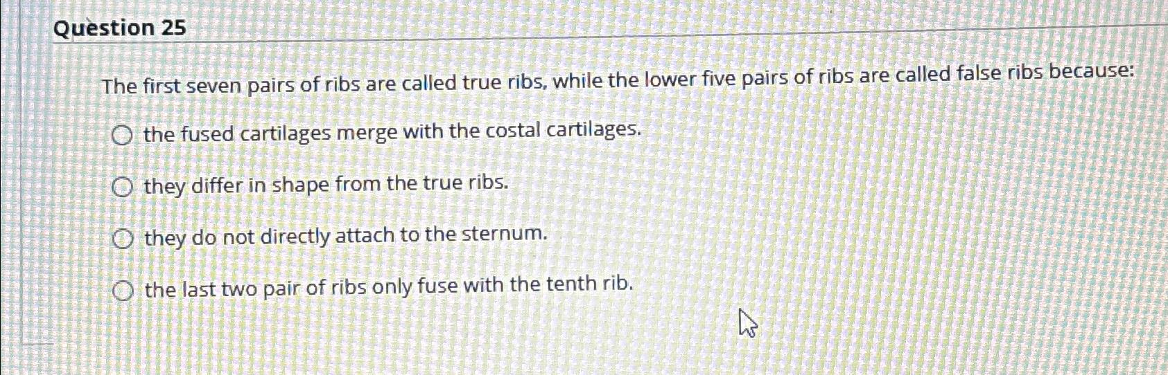 Solved Question 25The first seven pairs of ribs are called | Chegg.com