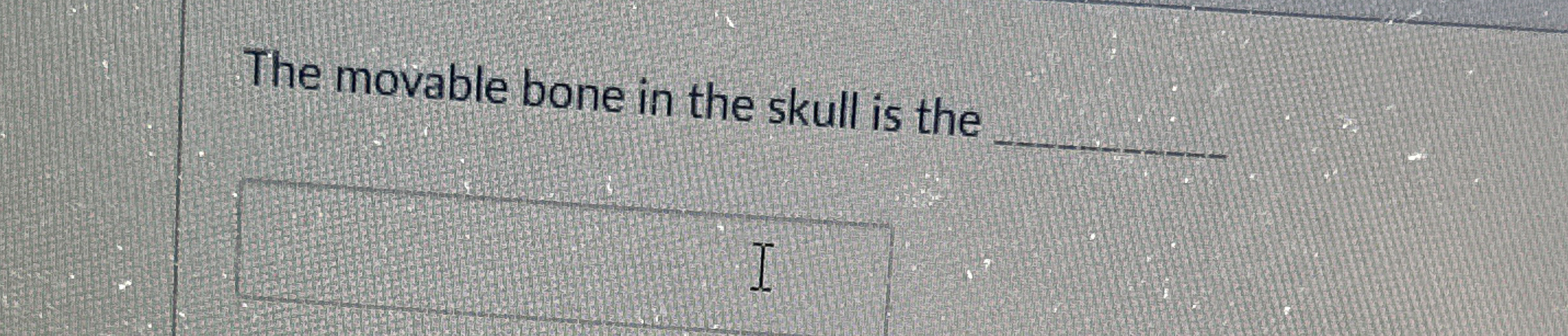 Solved The movable bone in the skull is the | Chegg.com