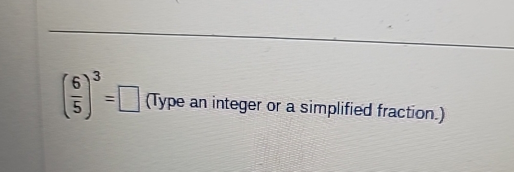 Solved (65)3= (Type an integer or a simplified fraction.) | Chegg.com