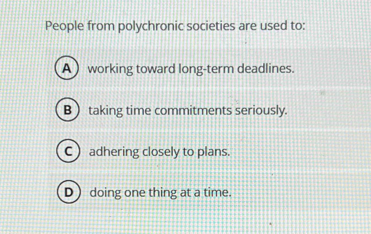 Solved People from polychronic societies are used to:working | Chegg.com