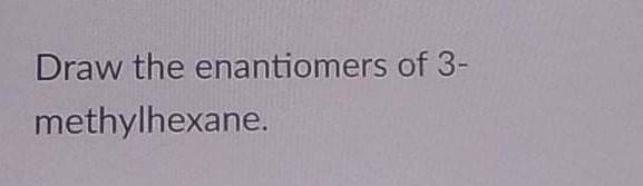 Solved Draw the enantiomers of 3- methylhexane. | Chegg.com