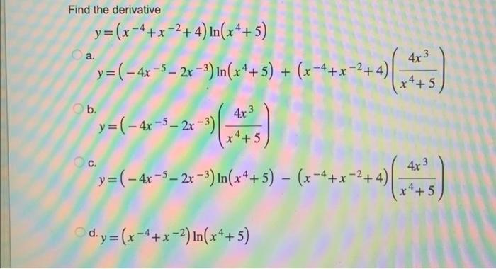 Solved Find the derivative y=(x−4+x−2+4)ln(x4+5) a. | Chegg.com