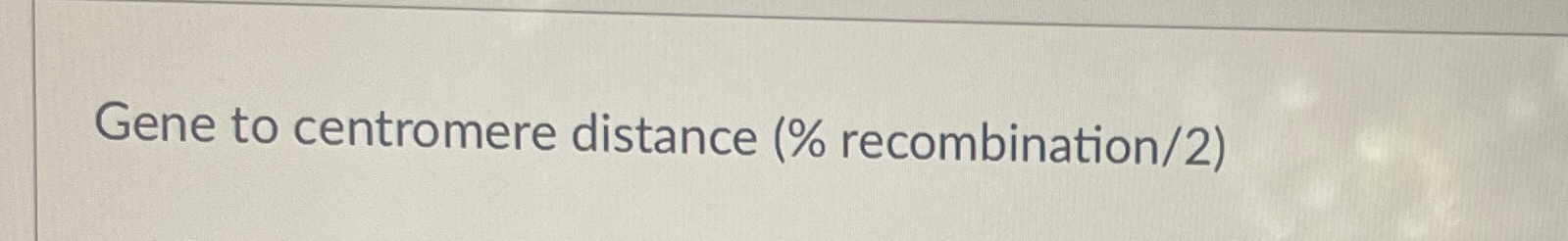 Solved Gene to centromere distance ( % ﻿recombination ?2 ) | Chegg.com