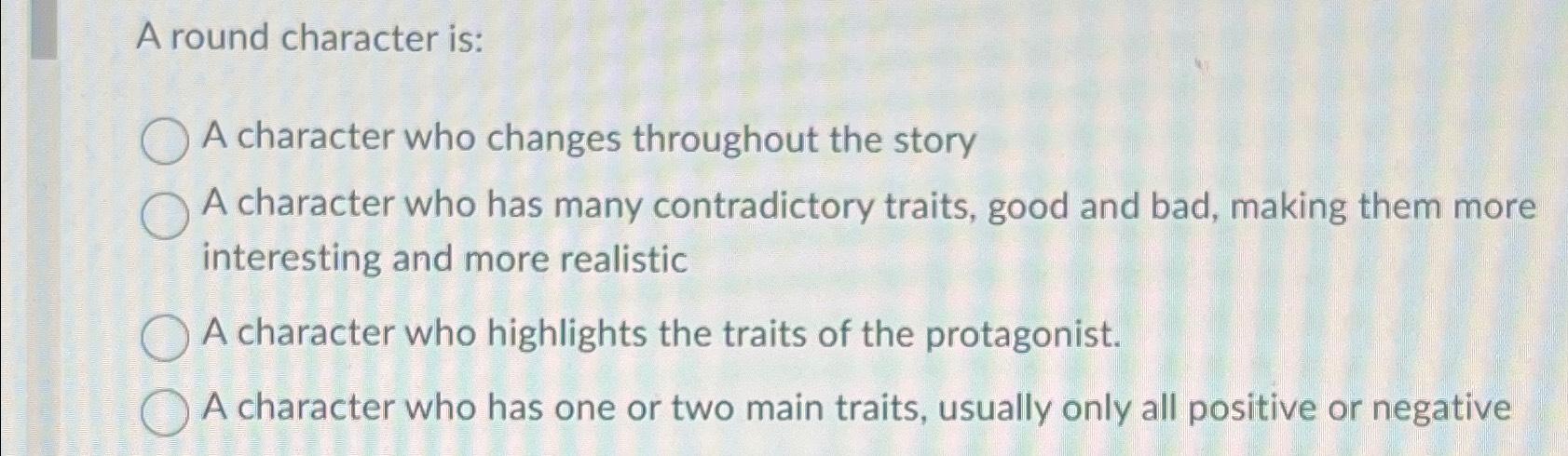 Solved A round character is:A character who changes | Chegg.com