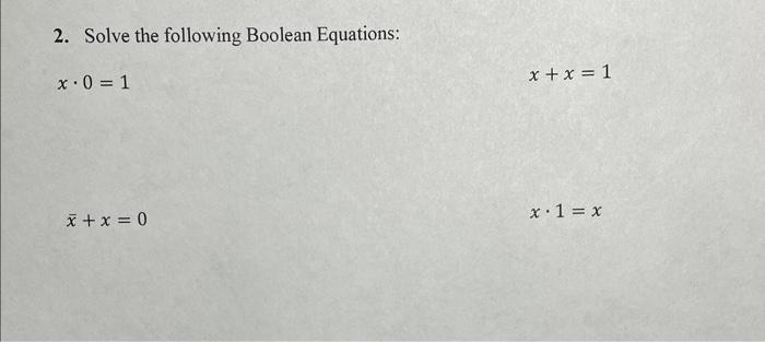 Solved 2. Solve the following Boolean Equations: x⋅0=1 x+x=1 | Chegg.com