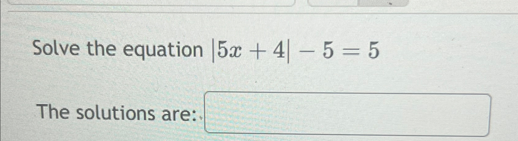 Solved Solve the equation |5x+4|-5=5The solutions are: | Chegg.com