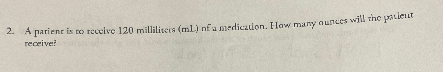 Solved A patient is to receive 120 ﻿milliliters (mL) ﻿of a | Chegg.com