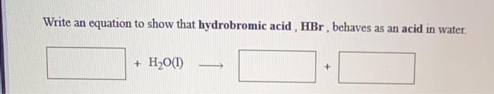 Solved Write an equation to show that hydrobromic acid, HBr | Chegg.com