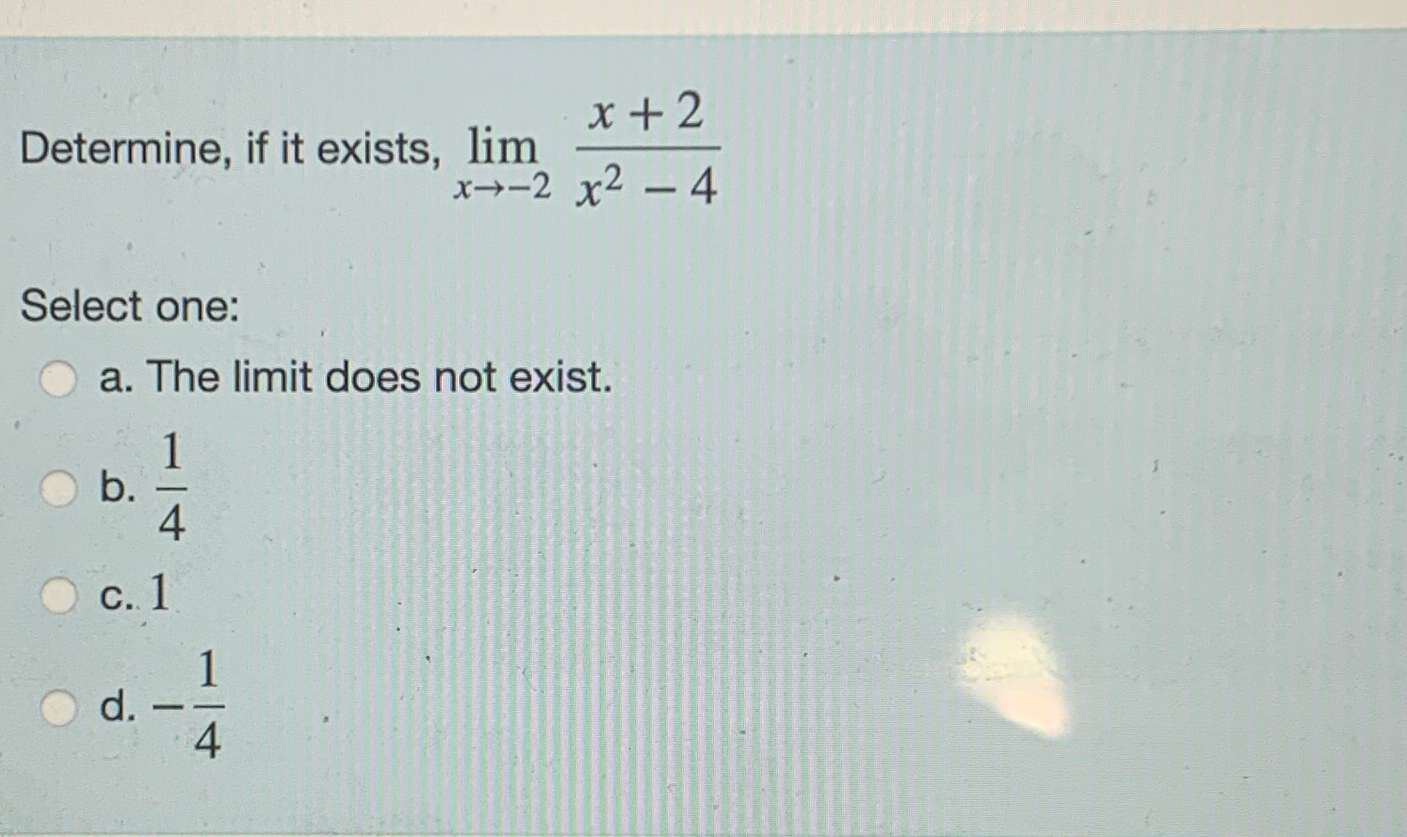 Solved Determine, if it exists, limx→-2x+2x2-4Select one:a. | Chegg.com