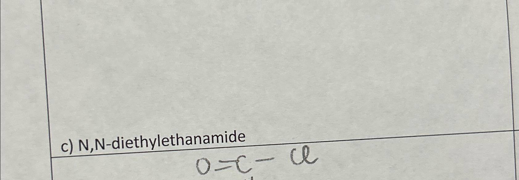 Solved c) ﻿N,N-diethylethanamide | Chegg.com