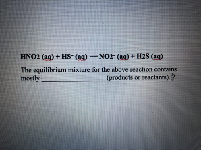 Solved HNO2 (ag) + HS- (ag) - NO2- (aq) + H2S (ag) The | Chegg.com