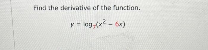 Solved Find the derivative of the function. y=log7(x2−6x) | Chegg.com