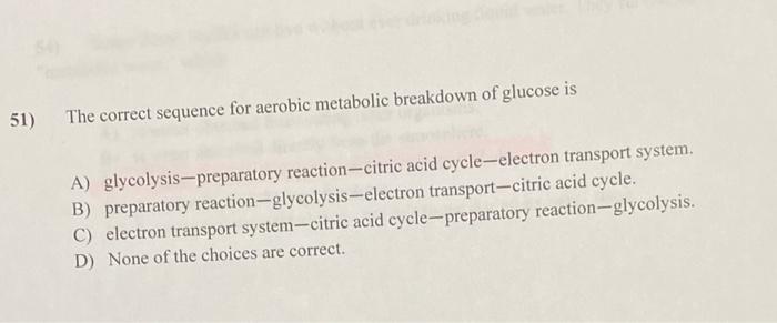 Solved 51) The correct sequence for aerobic metabolic | Chegg.com