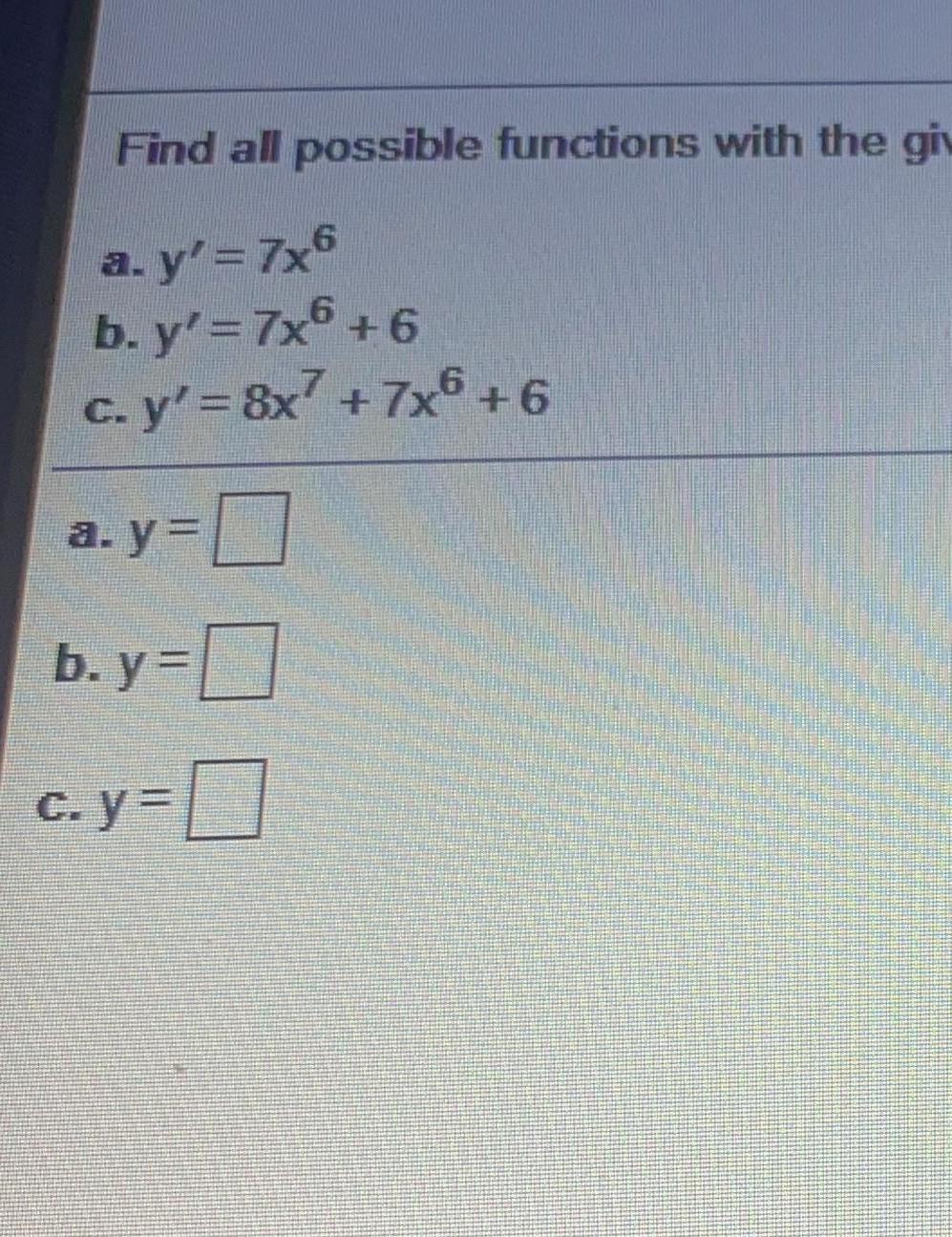 Solved Find all possible functions with the giv a. y'=7x6 b. | Chegg.com