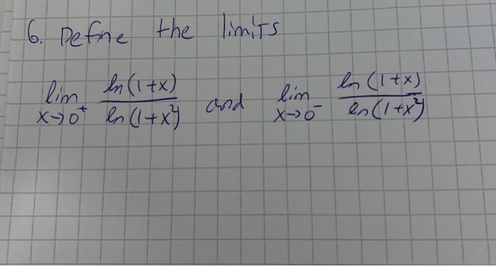 Solved 6. Define the limits lim ln (1+x) and In (1+x) lim | Chegg.com