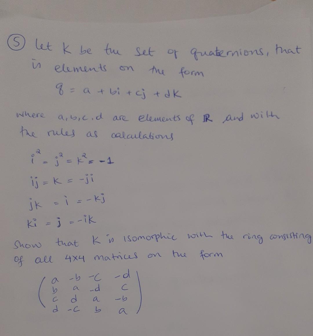 Solved (5) let k be the set of quaternions, that is elements | Chegg.com