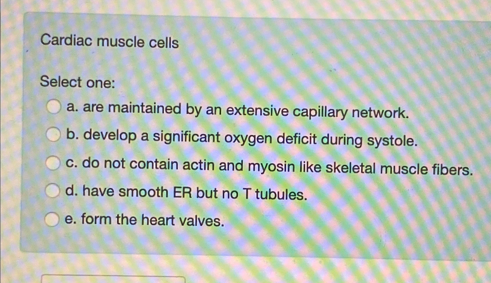Solved Cardiac muscle cellsSelect one:a. ﻿are maintained by | Chegg.com