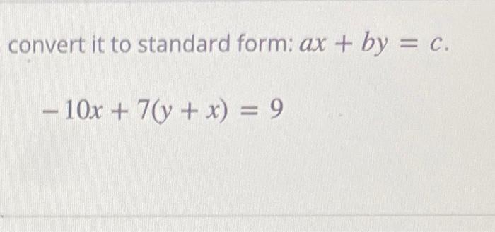 Solved nvert it to standard form: ax+by=c −10x+7(y+x)=9 | Chegg.com