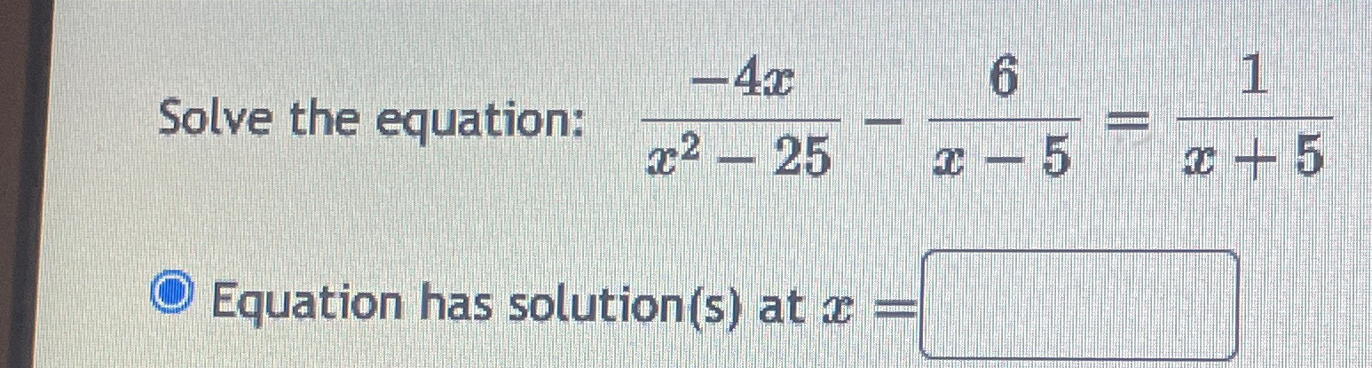 Solved Solve the equation: -4xx2-25-6x-5=1x+5Equation has | Chegg.com