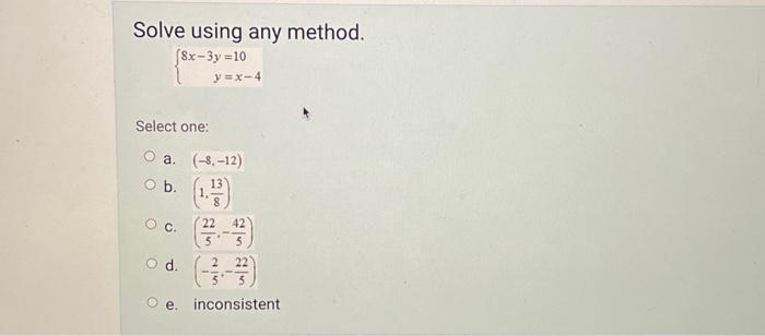 Solved Solve using any method. {8x−3yy=10=x−4 Select one: a. | Chegg.com