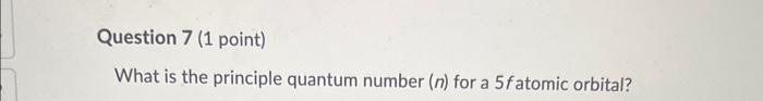 Solved What is the principle quantum number (n) for a 5f | Chegg.com