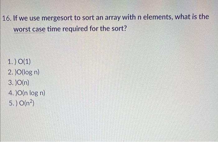 Solved 16. If we use mergesort to sort an array with n | Chegg.com