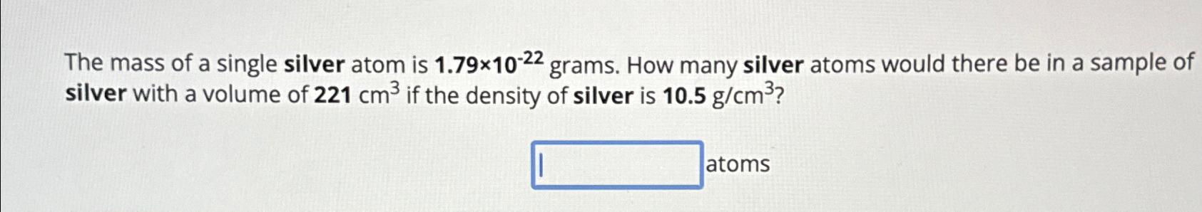 Solved The mass of a single silver atom is 1.79×10-22 | Chegg.com