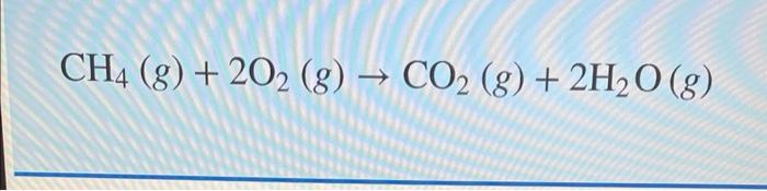 Solved CH4(g)+2O2(g)→CO2(g)+2H2O(g) | Chegg.com