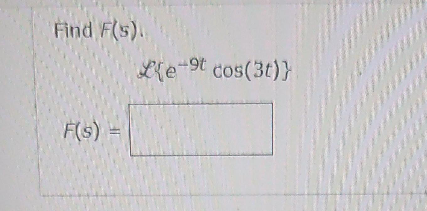 Solved Find F(s). L{e−9tcos(3t)} | Chegg.com