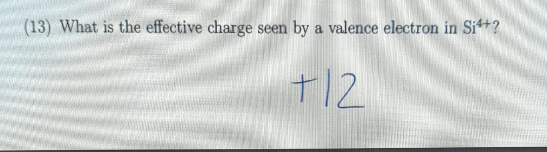 Solved (13) What is the effective charge seen by a valence | Chegg.com