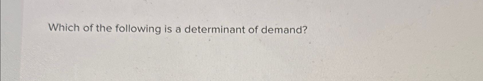 Solved Which of the following is a determinant of demand? | Chegg.com