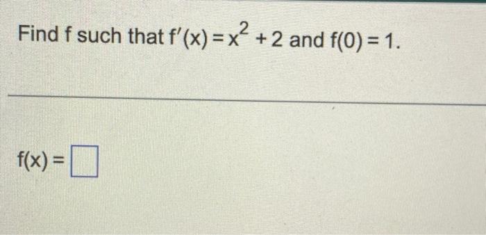Solved Find f such that f′(x)=x2+2 and f(0)=1 f(x)= | Chegg.com