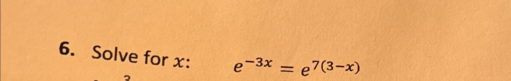 Solved Solve for x ﻿: ,e-3x=e7(3-x) | Chegg.com